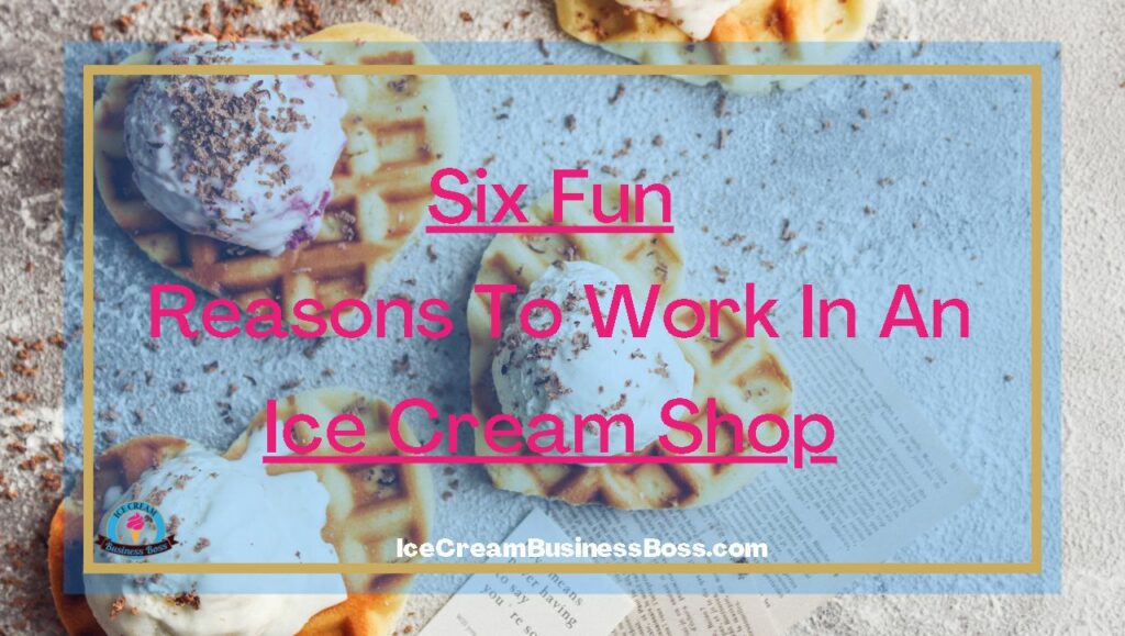 Six Fun Reasons To Work In An Ice Cream Shop - Ice Cream Business Boss