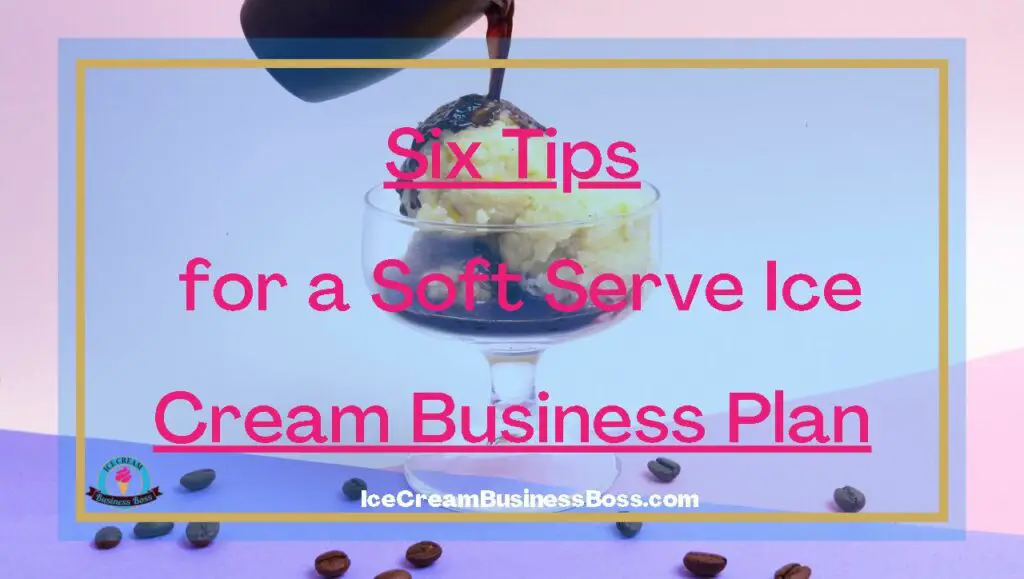 Six Tips For a Soft Serve Ice Cream Business Plan - Ice Cream Business Boss