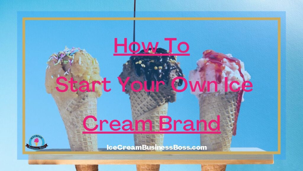 How To Start Your Own Ice Cream Brand - Ice Cream Business Boss