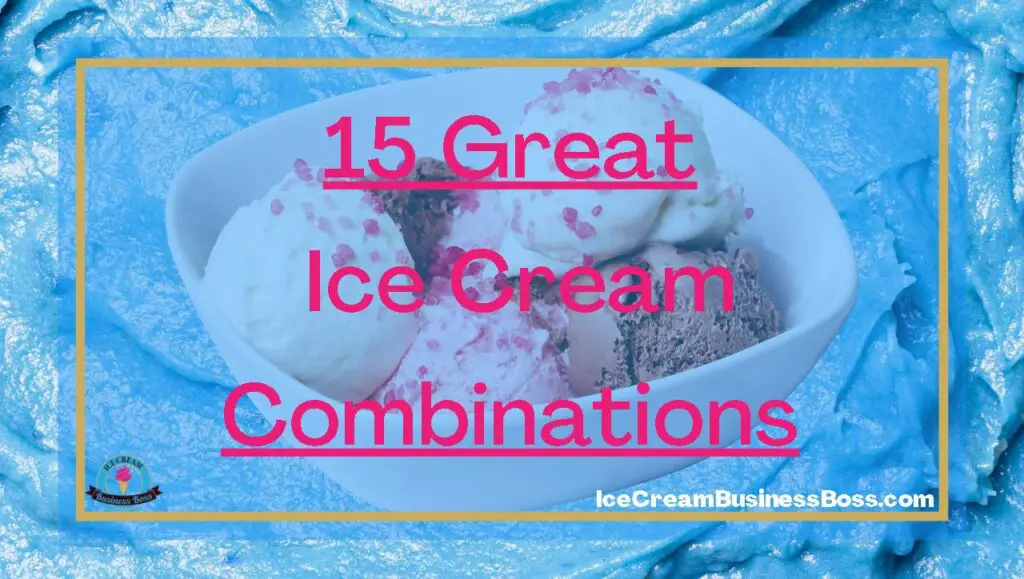 15 Great Ice Cream Combinations - Ice Cream Business Boss