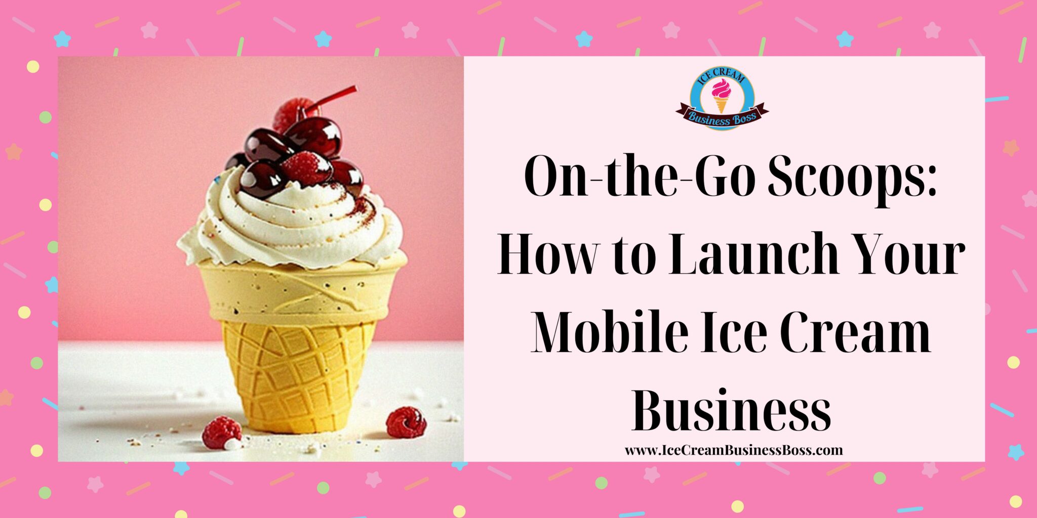 On-the-Go Scoops: How to Launch Your Mobile Ice Cream Business - Ice ...